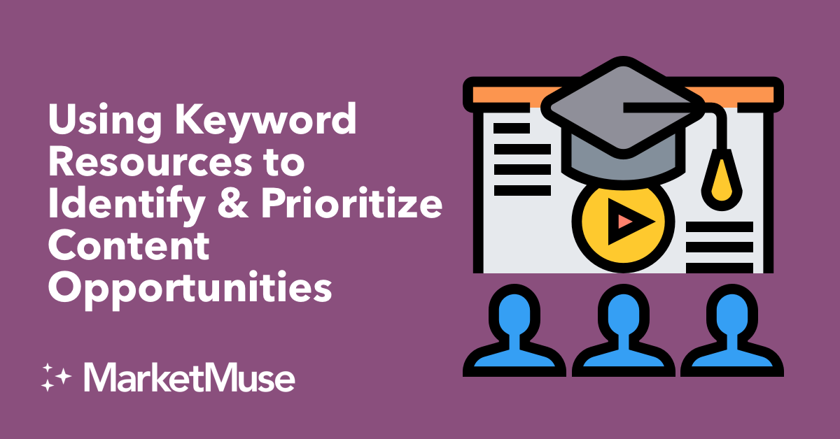 Using Keyword Resources To Identify And Prioritize Content Opportunities